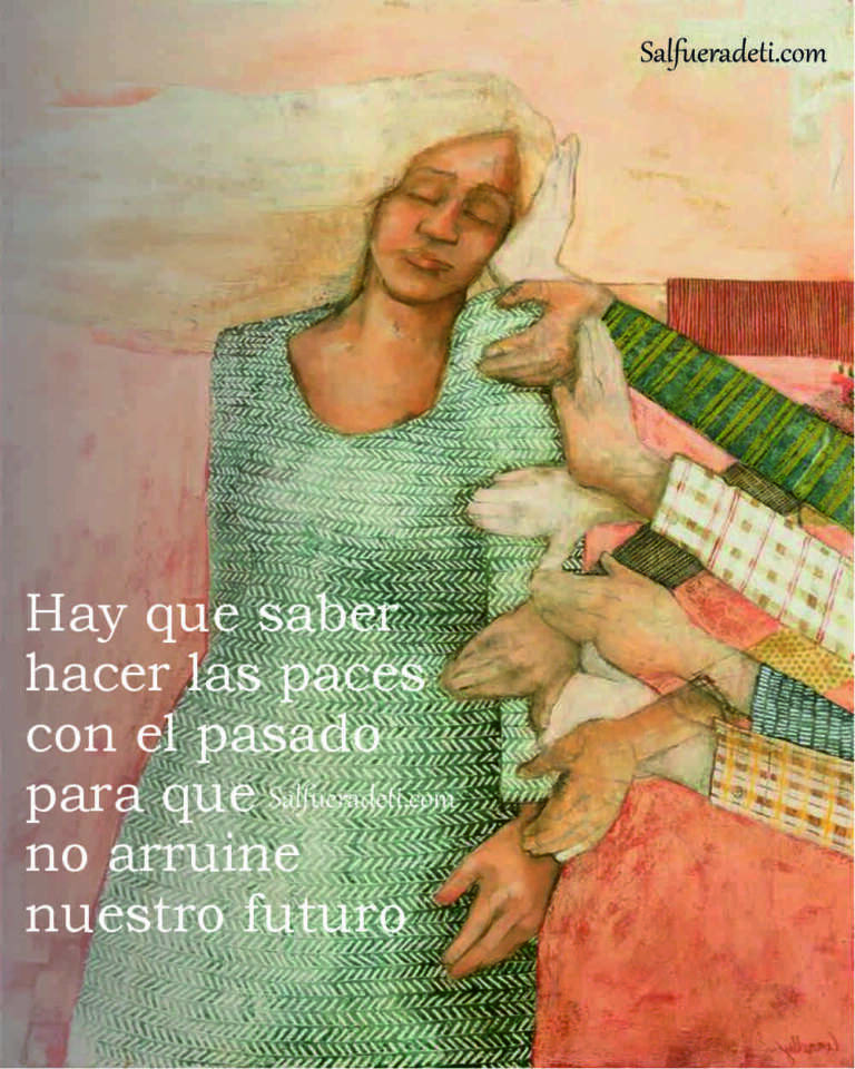Hay que aprender hace las paces con el pasado - Salfueradeti.es
